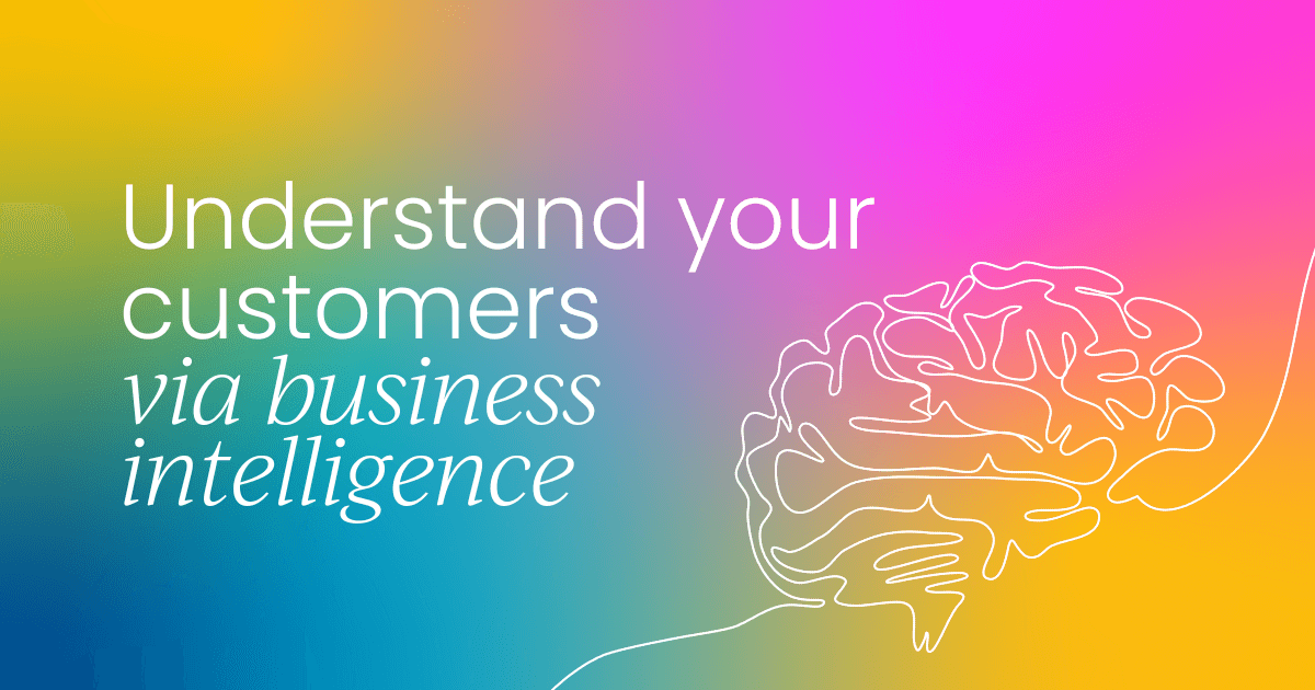 Understand your customers better via business intelligence
